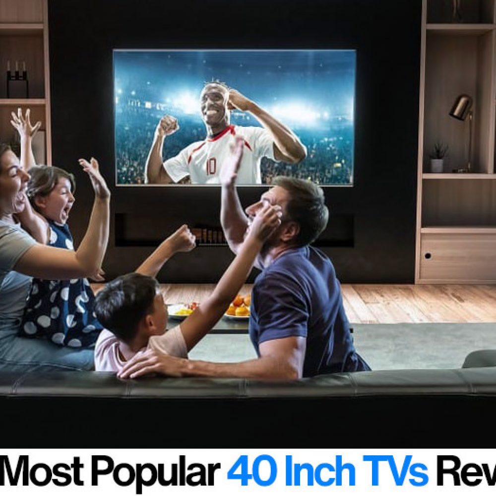 40 Inch TV Reviews | Our Top Picks Of The Year Revealed